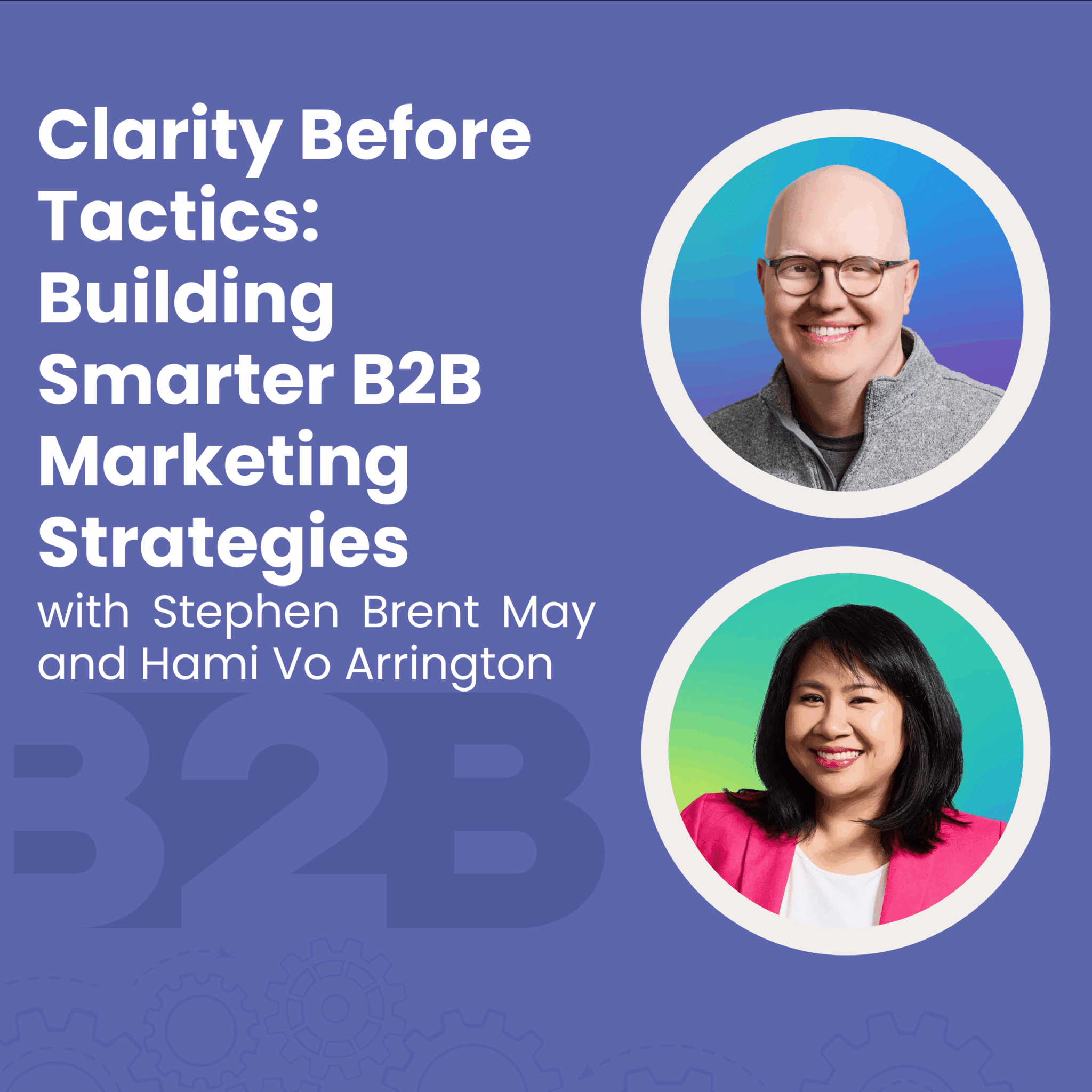 Clarity Before Tactics: Building Smarter B2B Marketing Strategies With Stephen Brent May And ...
